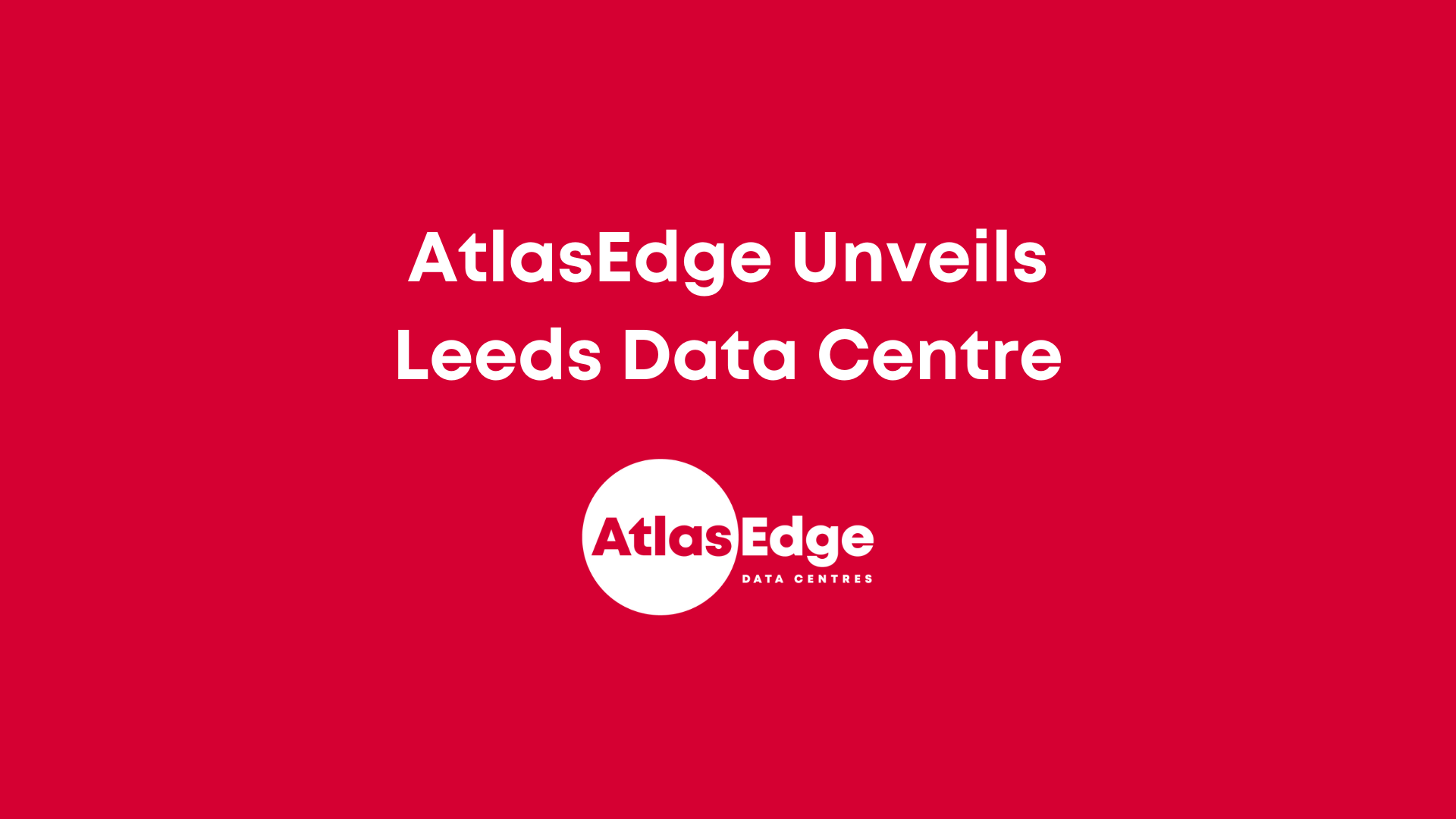AtlasEdge Unveils Leeds Data Centre